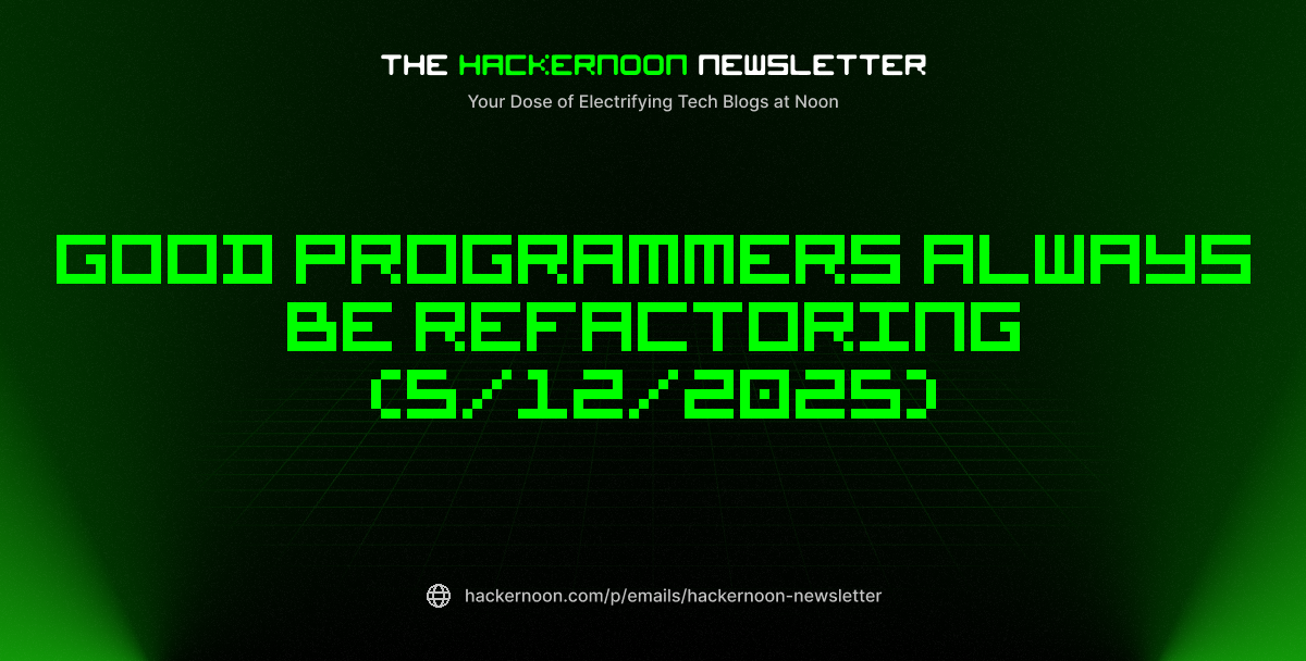 The HackerNoon Newsletter: Good Programmers Always Be Refactoring (5/12 ...