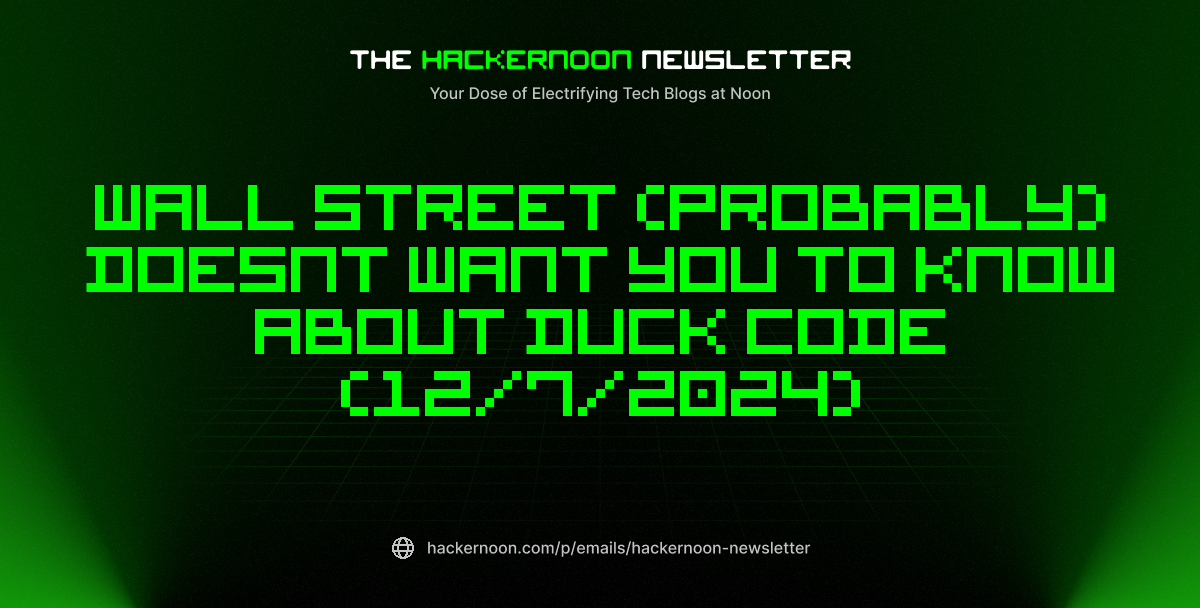 The HackerNoon Newsletter: Wall Street (Probably) Doesnt Want You to Know About Duck Code (12/7 ...