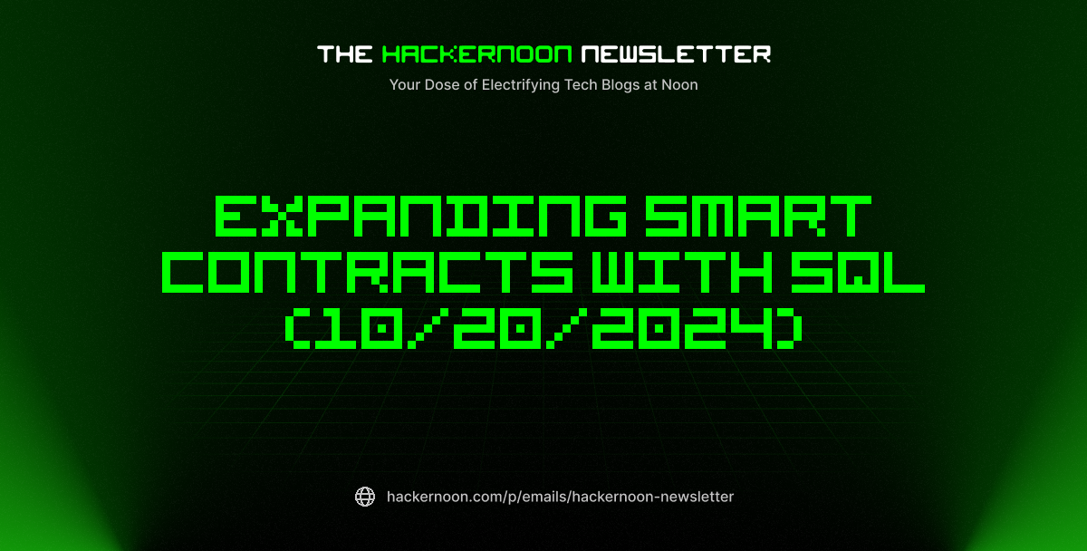The HackerNoon Newsletter: Expanding Smart Contracts With SQL (10/20/2024) | HackerNoon