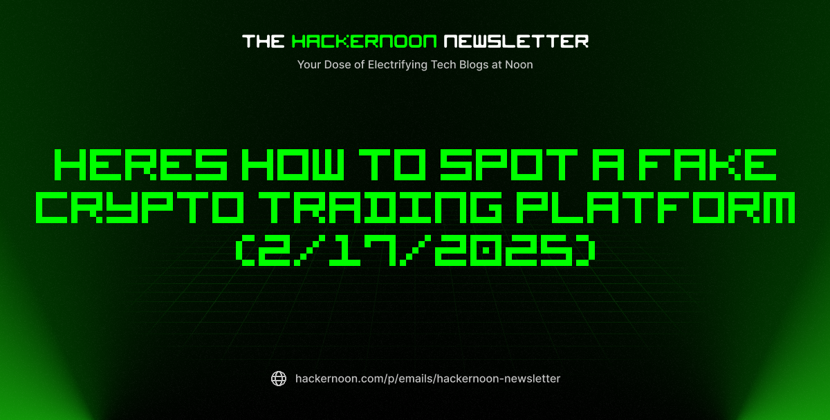 The HackerNoon Newsletter: Heres How to Spot a Fake Crypto Trading Platform (2/17/2025) | HackerNoon
