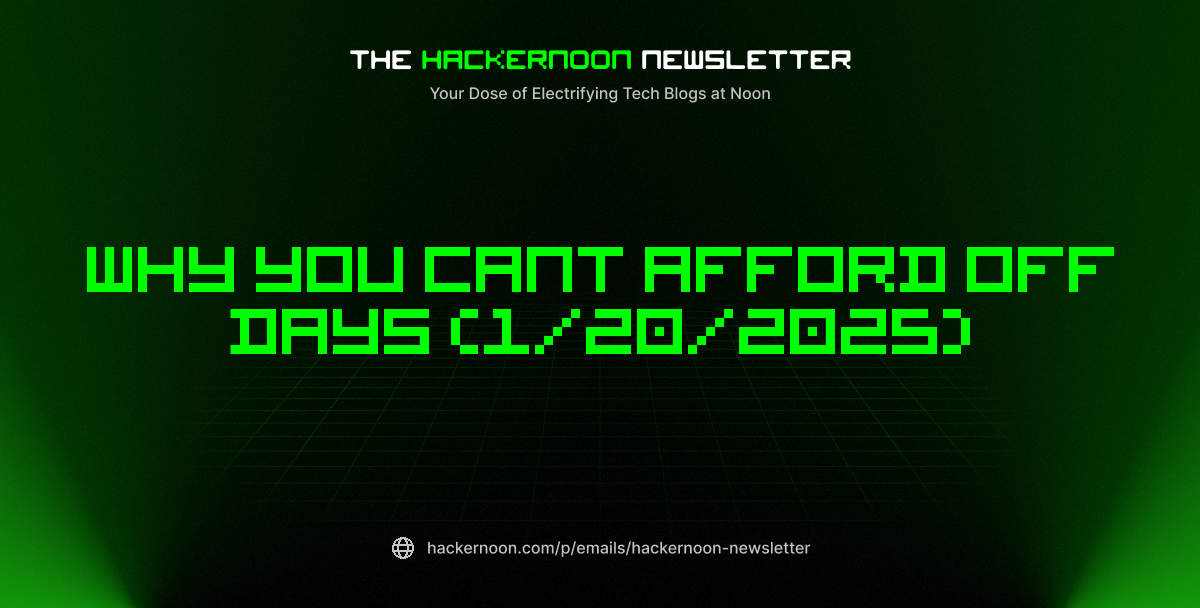The HackerNoon Newsletter: Why You Cant Afford Off Days (1/20/2025) | HackerNoon