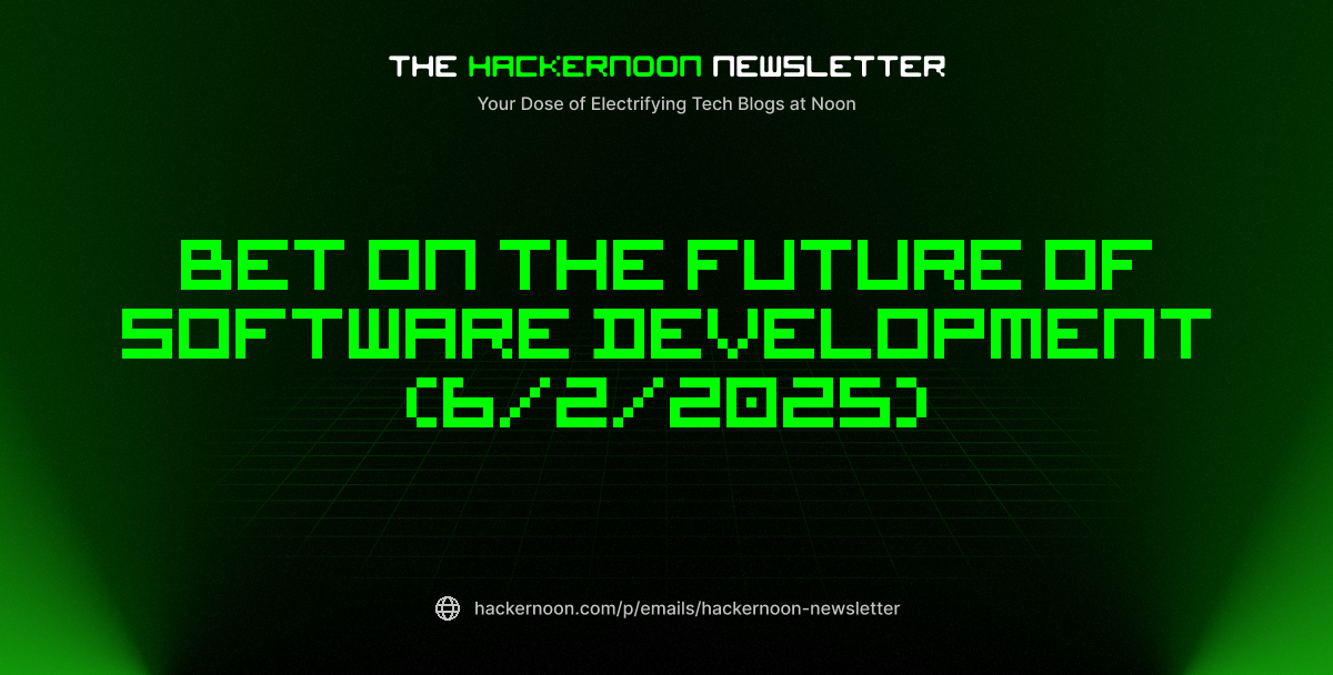 The HackerNoon Newsletter: Bet on the Future of Software Development (6/2/2025) | HackerNoon