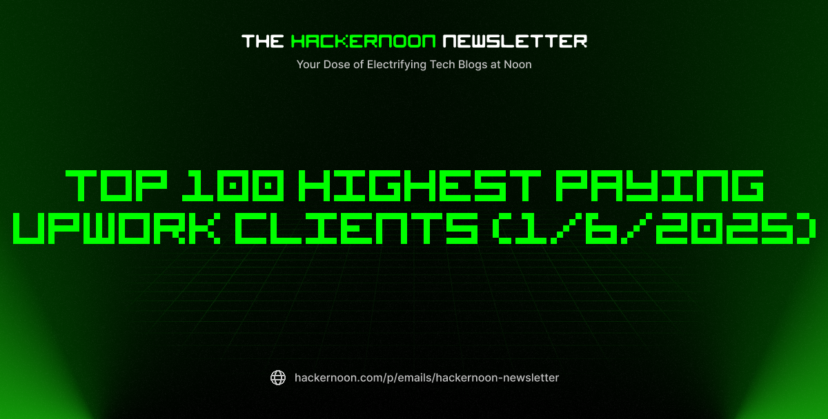 The HackerNoon Newsletter: Top 100 Highest Paying Upwork Clients (1/6/2025) | HackerNoon