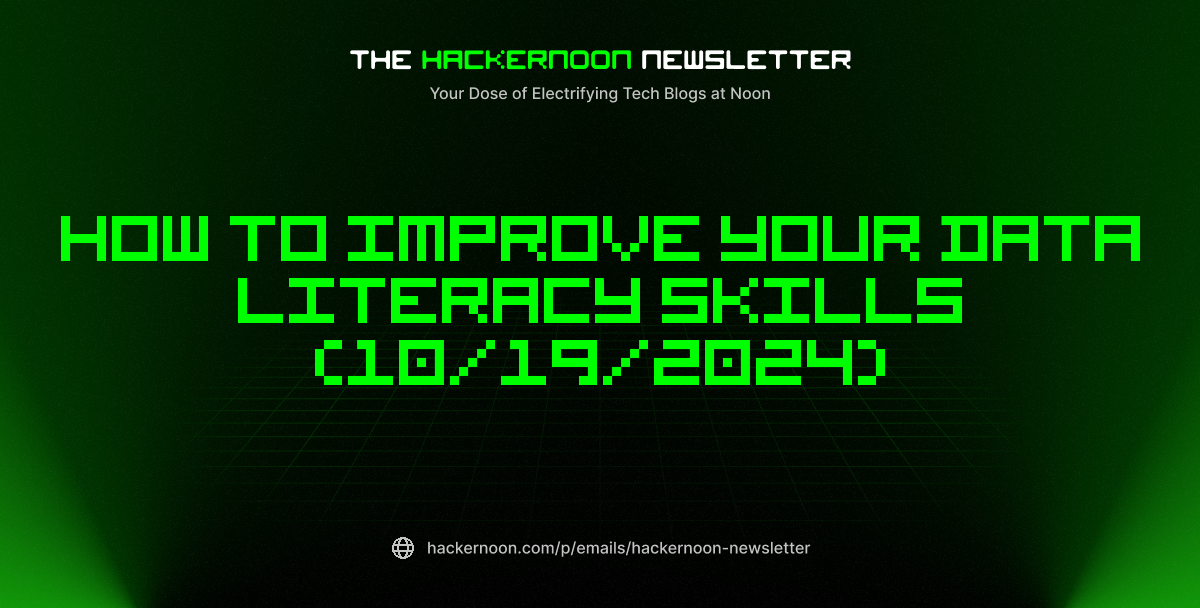 The HackerNoon Newsletter: How to Improve Your Data Literacy Skills (10/19/2024) | HackerNoon