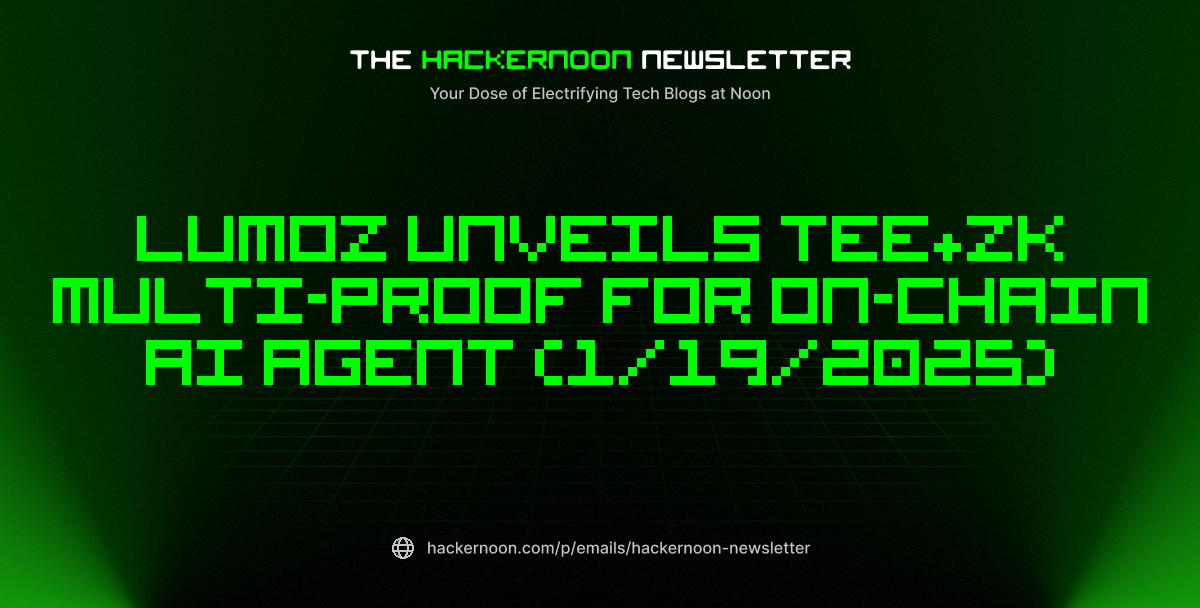 The HackerNoon Newsletter: Lumoz Unveils TEE+ZK Multi-Proof for On-chain AI Agent (1/19/2025 ...