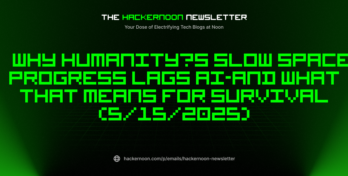 The HackerNoon Newsletter: Why Humanity’s Slow Space Progress Lags AI-and What That Means for ...
