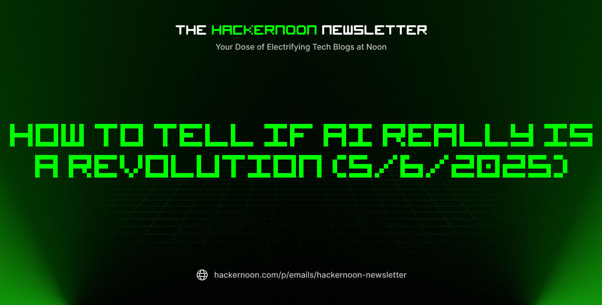 The HackerNoon Newsletter: How to Tell if AI Really is a Revolution (5/6/2025) | HackerNoon