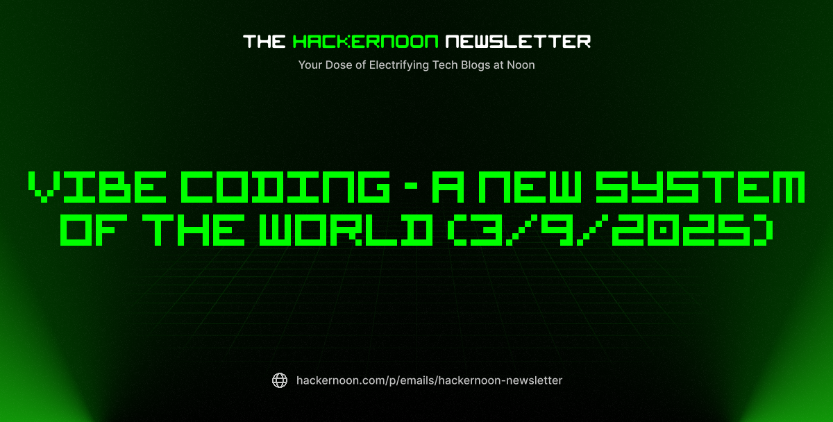 The HackerNoon Newsletter: Vibe Coding - A New System of the World (3/9/2025) | HackerNoon