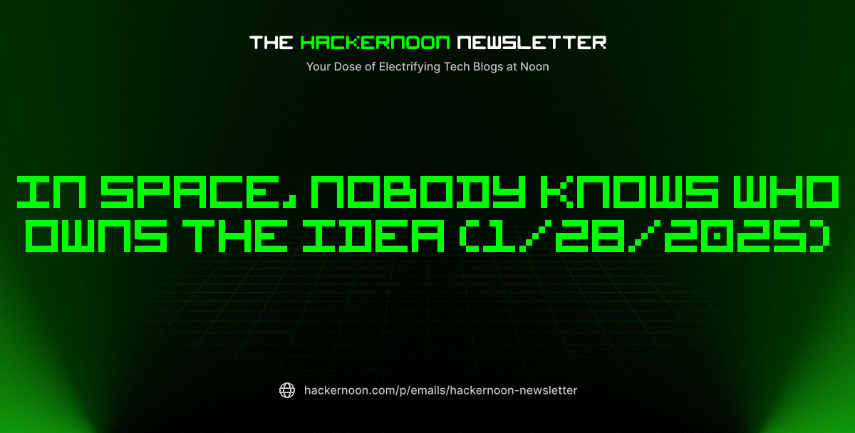 The HackerNoon Newsletter: In Space, Nobody Knows Who Owns the Idea (1/28/2025) | HackerNoon