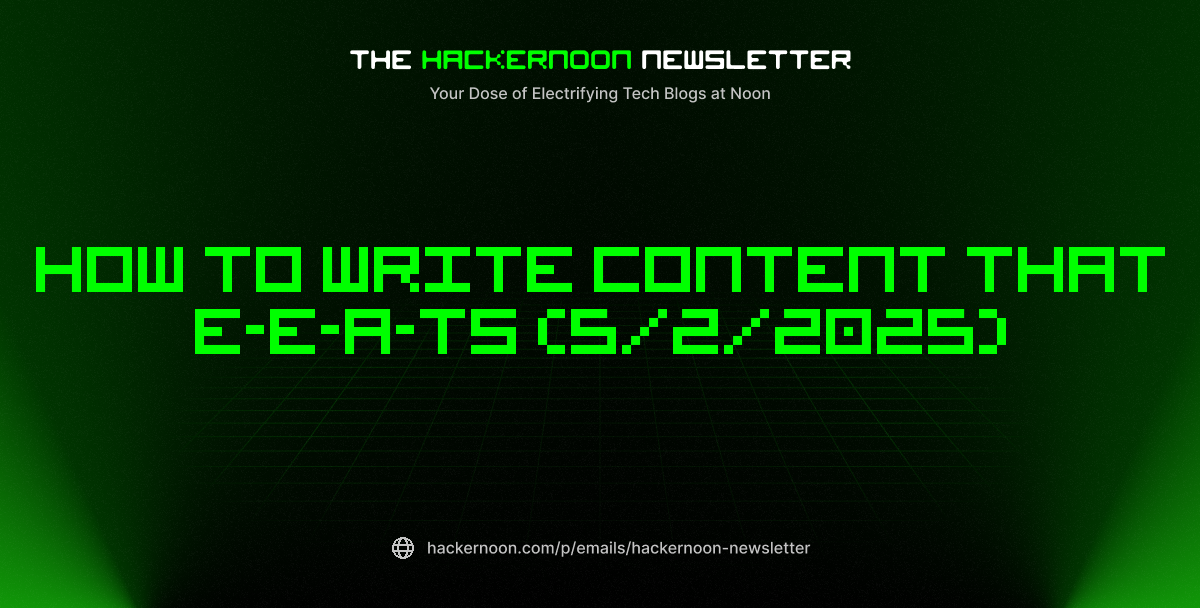 The HackerNoon Newsletter: How to Write Content that E-E-A-Ts (5/2/2025) | HackerNoon