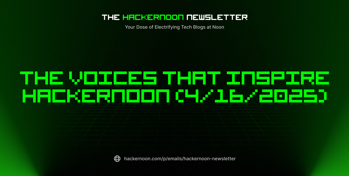 The HackerNoon Newsletter: The Voices That Inspire HackerNoon (4/16/2025) | HackerNoon