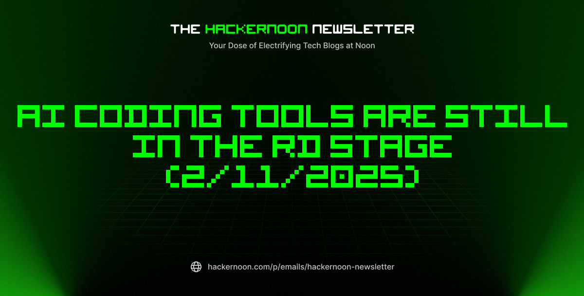 The HackerNoon Newsletter: AI Coding Tools Are Still in the RD Stage (2/11/2025) | HackerNoon