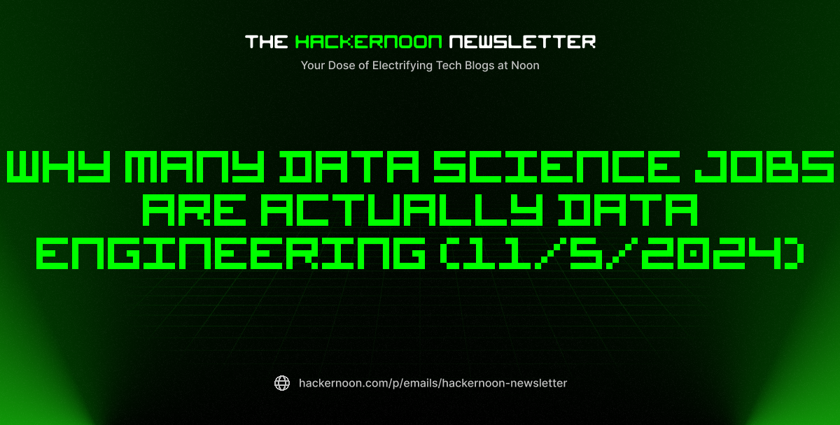 The HackerNoon Newsletter: Why Many Data Science Jobs Are Actually Data Engineering (11/5/2024 ...