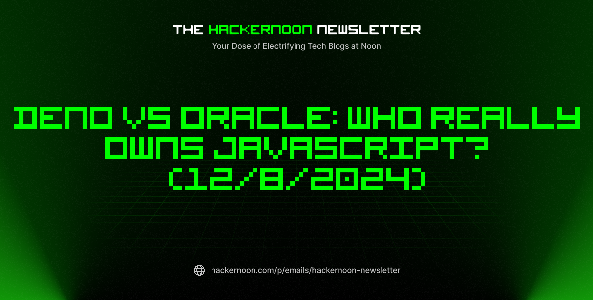 The HackerNoon Newsletter: Deno vs Oracle: Who Really Owns JavaScript? (12/8/2024) | HackerNoon