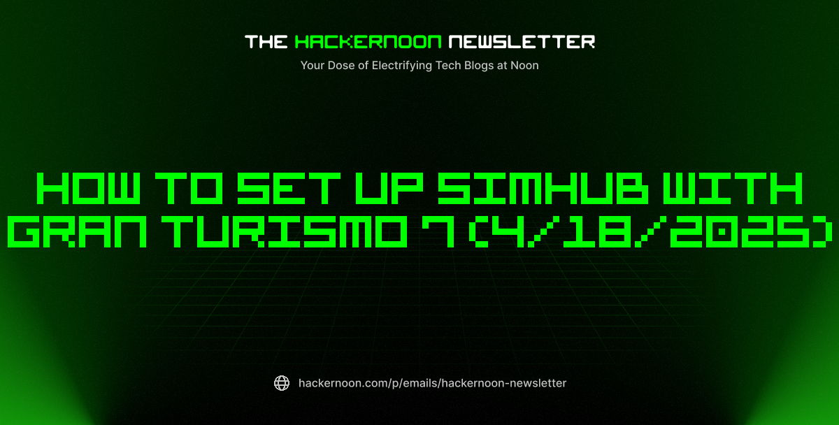The HackerNoon Newsletter: How to Set Up Simhub With Gran Turismo 7 (4/18/2025) | HackerNoon