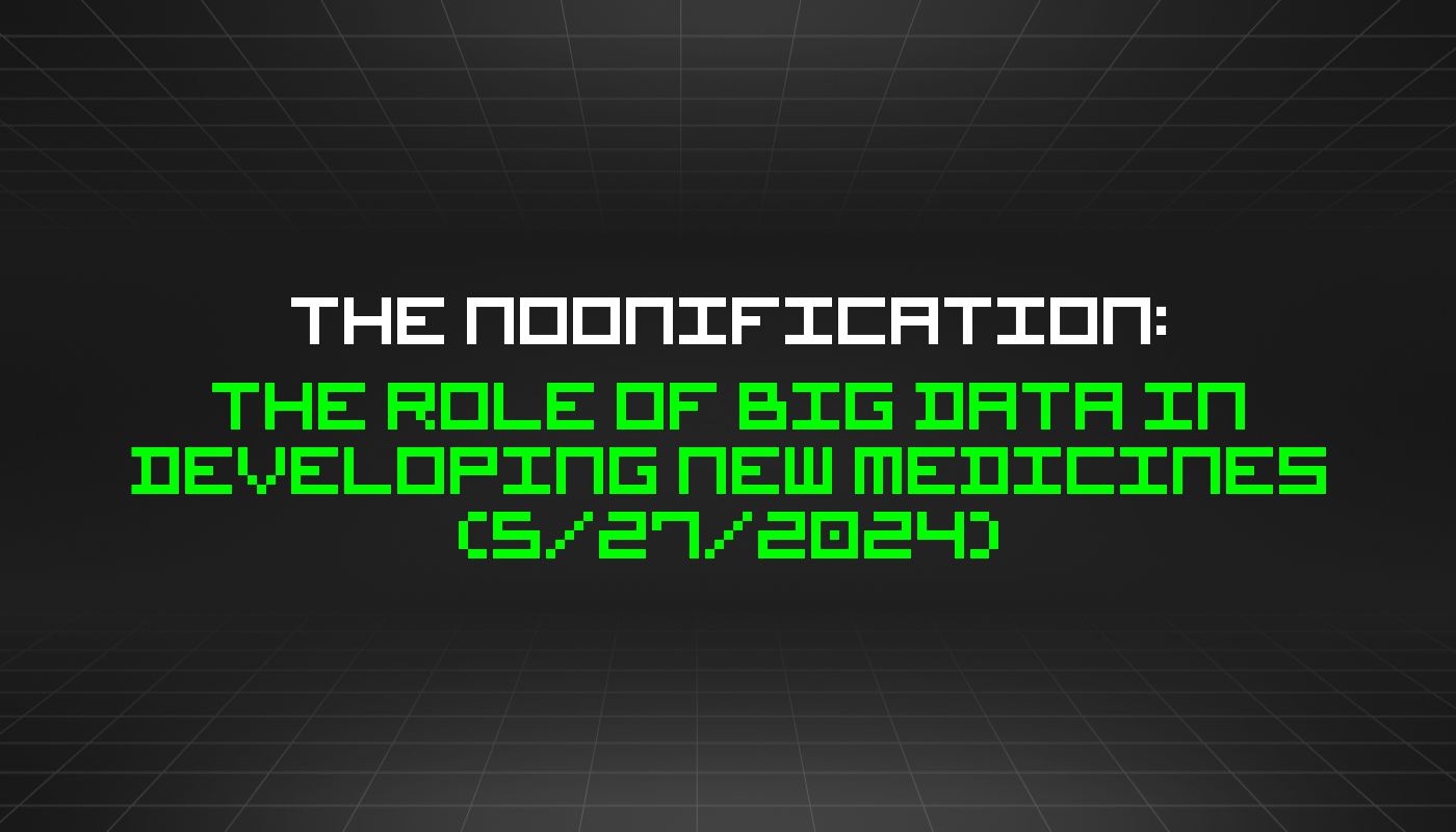 The Noonification: The Role of Big Data in Developing New Medicines (5/27/2024) | HackerNoon