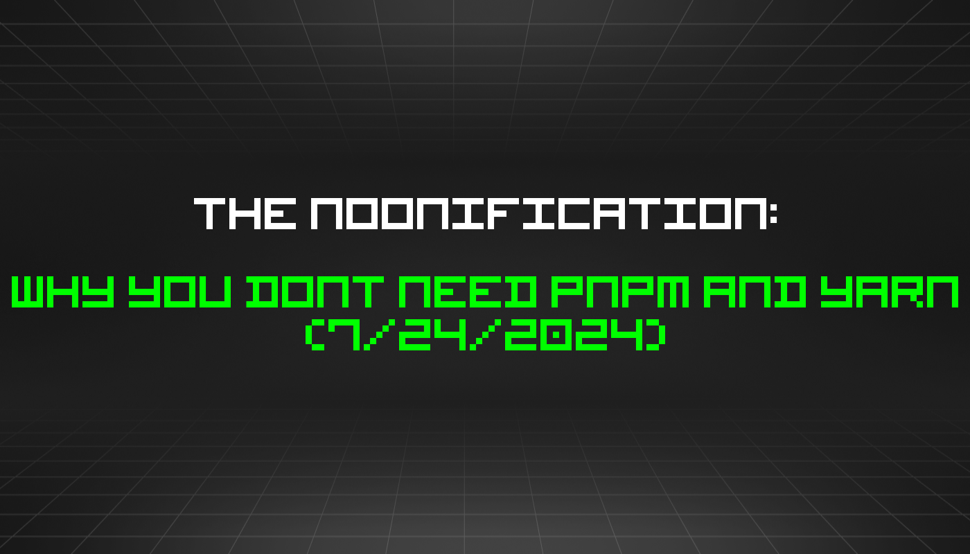 The Noonification: Why You Dont Need PNPM And YARN (7/24/2024) | HackerNoon