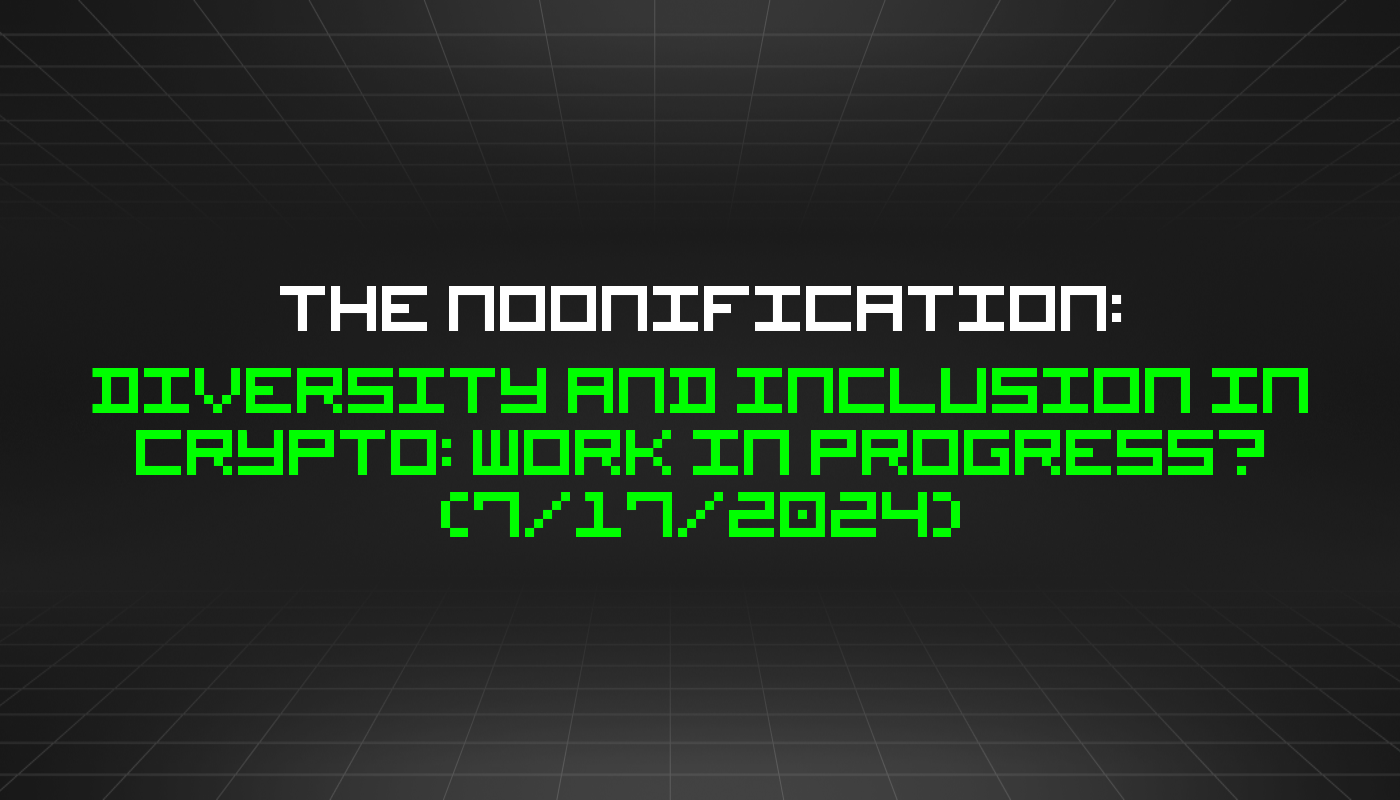 The Noonification: Diversity and Inclusion in Crypto: Work in Progress? (7/17/2024) | HackerNoon